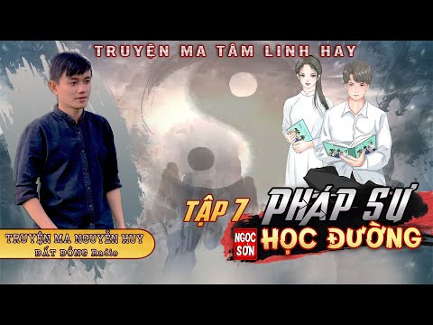 PHÁP SƯ HỌC ĐƯỜNG - TẬP 7 | Truyện ma tâm linh hay Nguyễn Huy diễn đọc