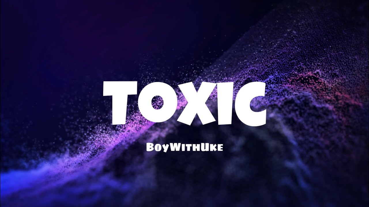 Toxic by BoyWithUke (lyrics) - YouTube