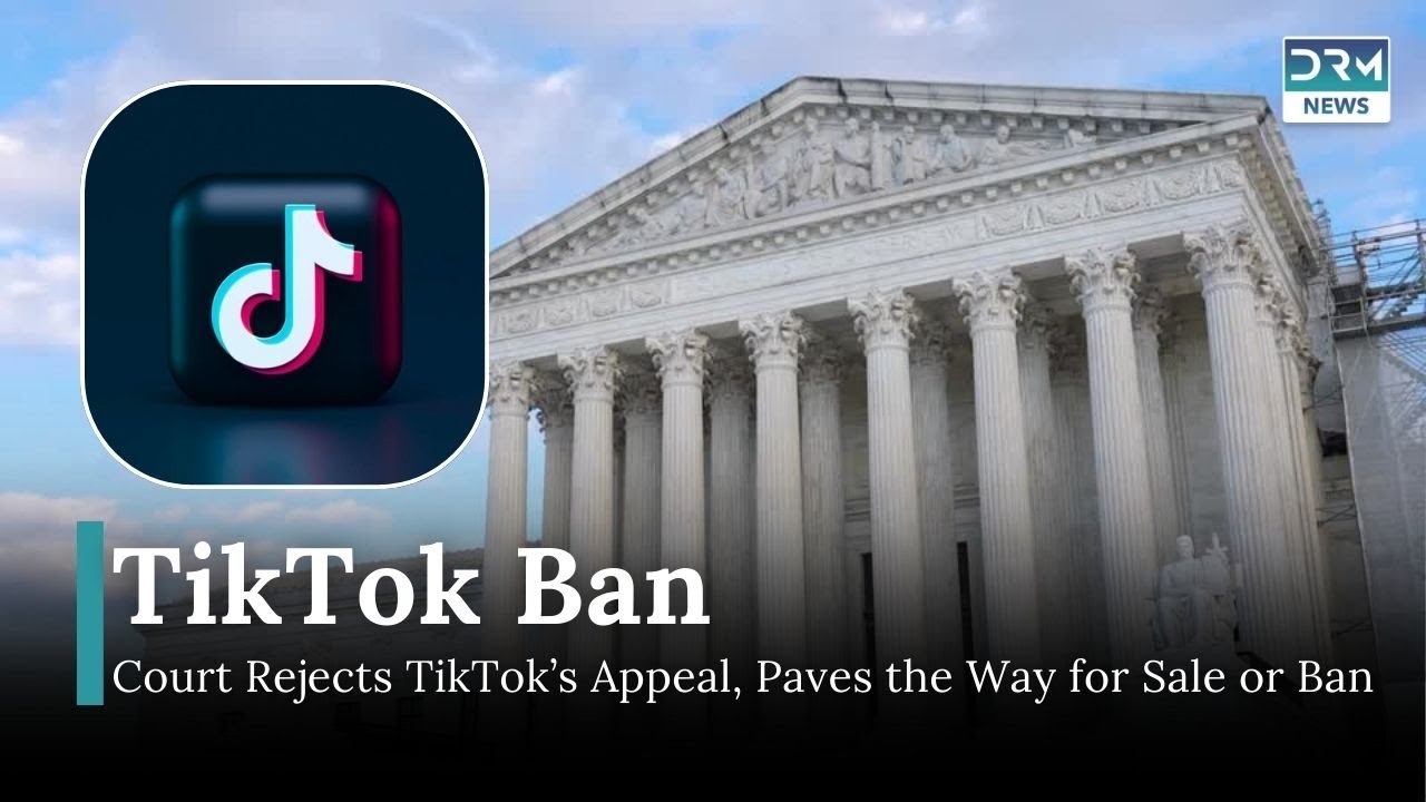 Court Rejects TikTok’s Appeal, Paves the Way for Sale or Ban | DRM News ...