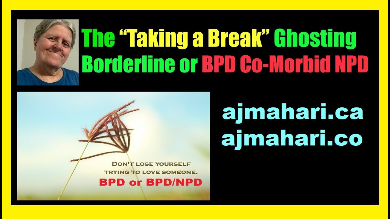 BPD NPD The Taking a Break Ghosting Borderline or BPD Co-Morbid NPD | A ...