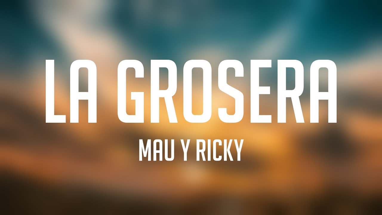 La Grosera - Mau y Ricky [Letra] 🫣 - YouTube