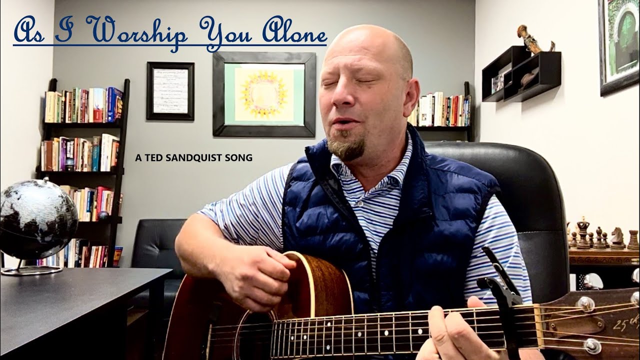 As I Worship You Alone (A Ted Sandquist Song) - YouTube