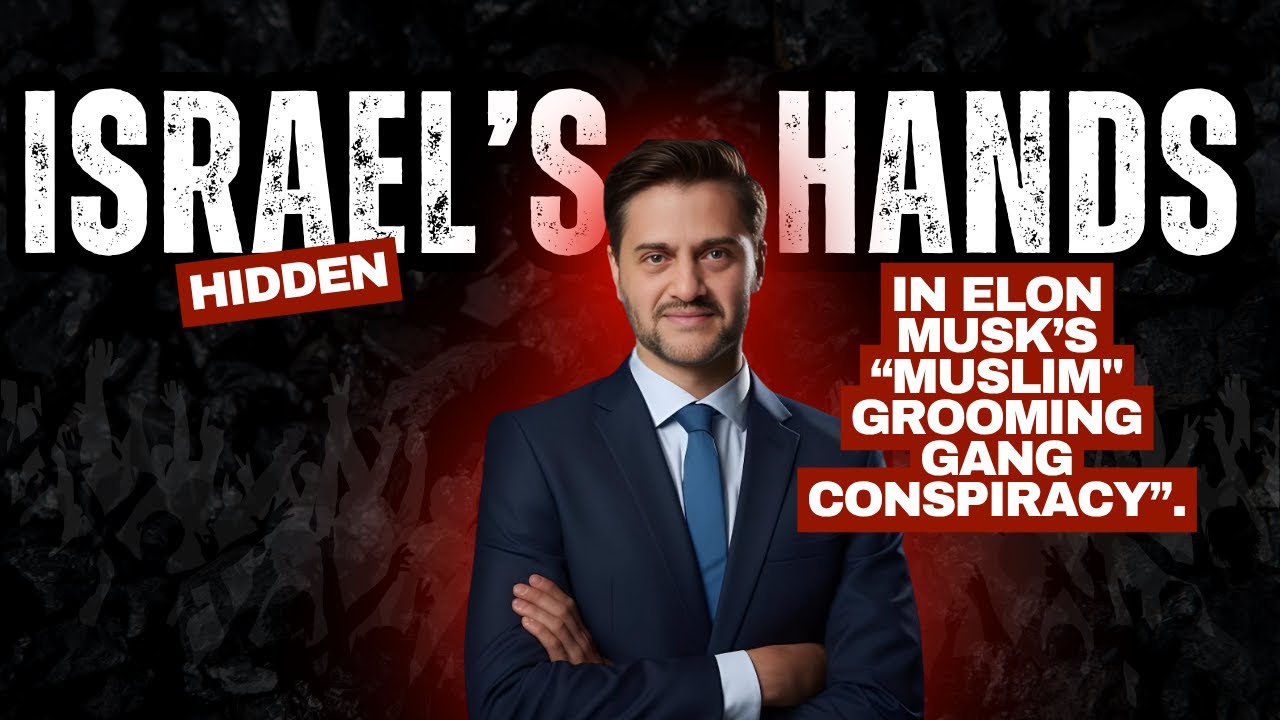 Israel’s Hidden Hand in Elon Musk’s “Muslim Grooming Gang Conspiracy ...