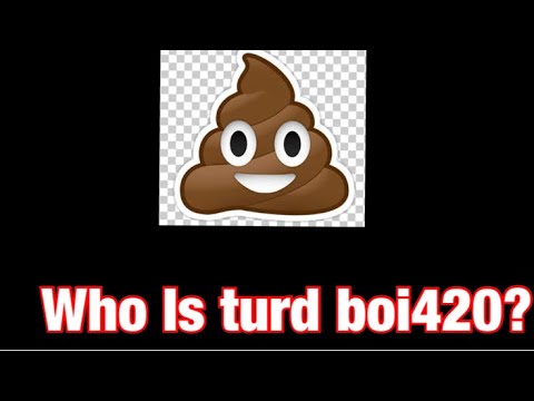Who is turd boi420?! - YouTube