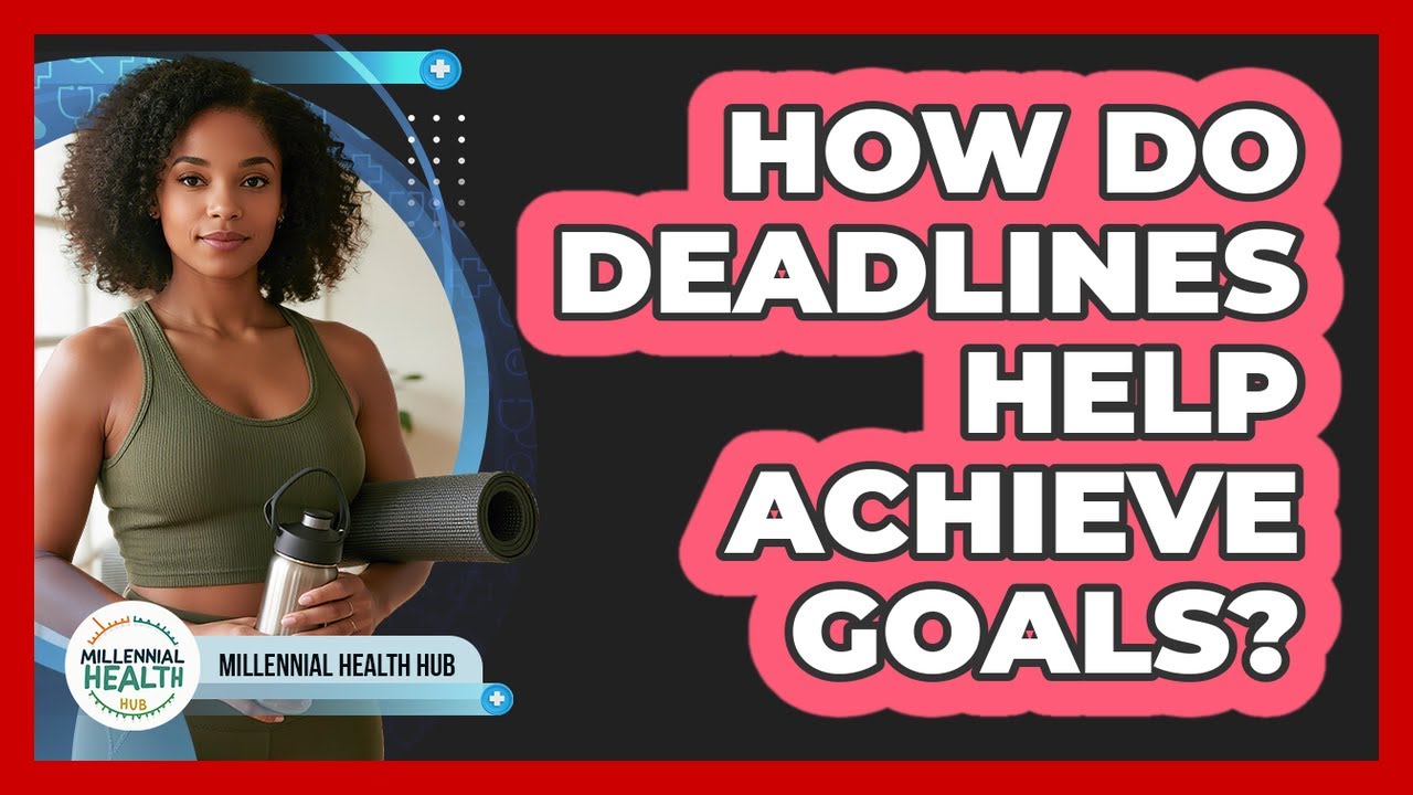 How Do Deadlines Help Achieve Goals? - YouTube