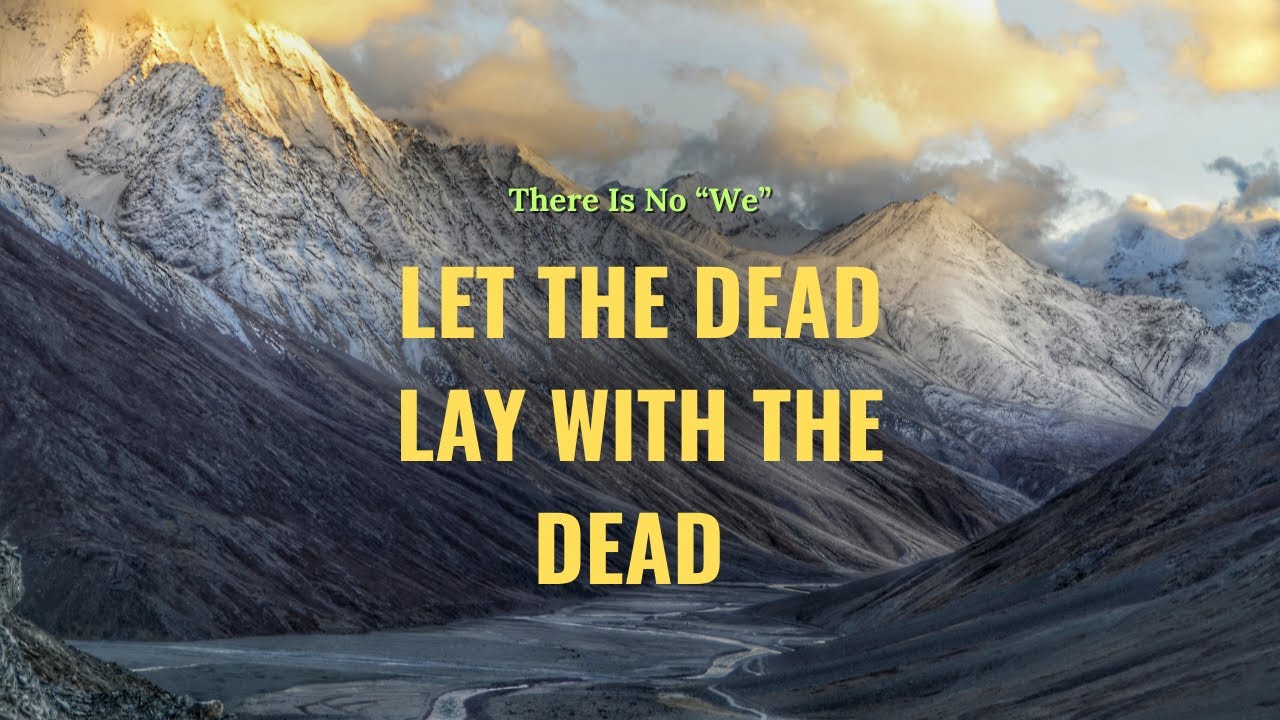 There Is No We. Let The Dead Lay With The Dead - YouTube