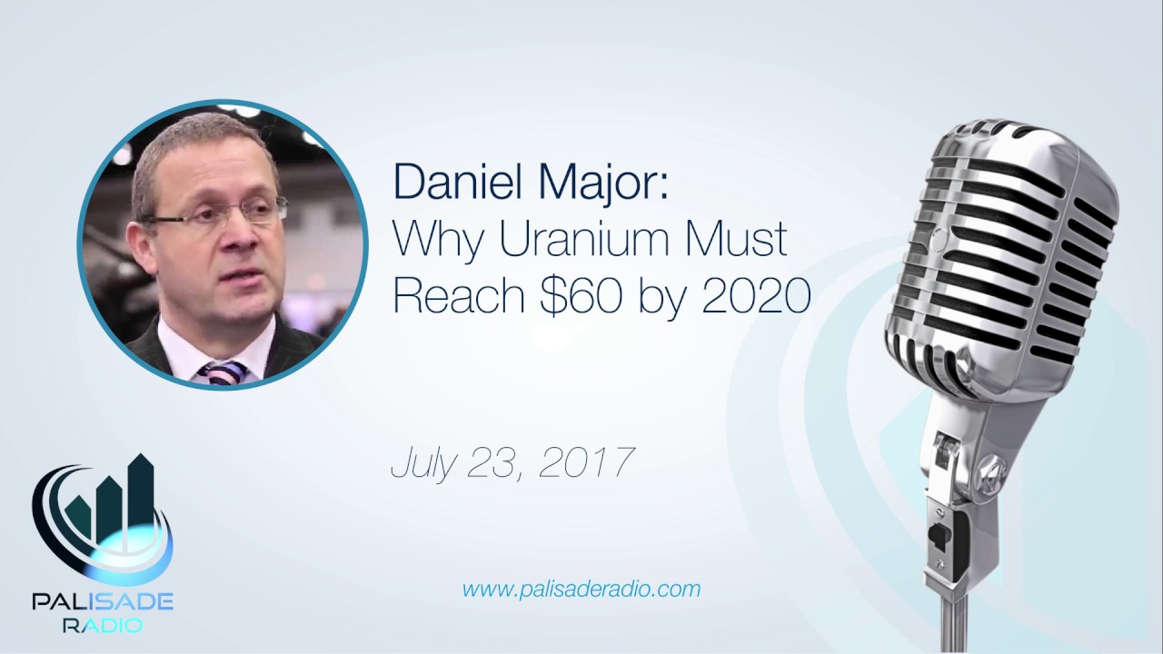 Daniel Major: Why Uranium Must Reach $60 by 2020 - YouTube