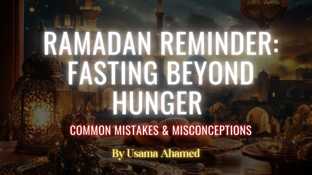 Ramadan Reminder: Fasting Beyond Hunger | Common Mistakes ...