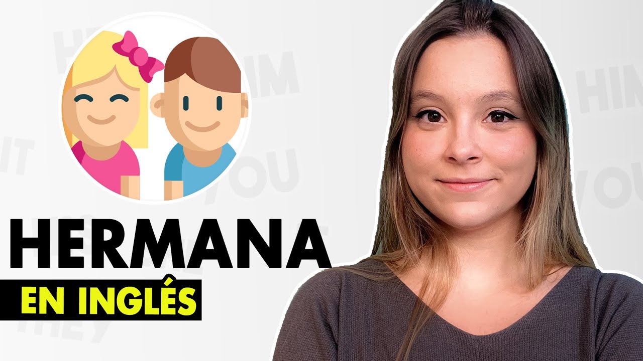 Cómo se Dice Hermana en Inglés (PRONUNCIACIÓN) - YouTube