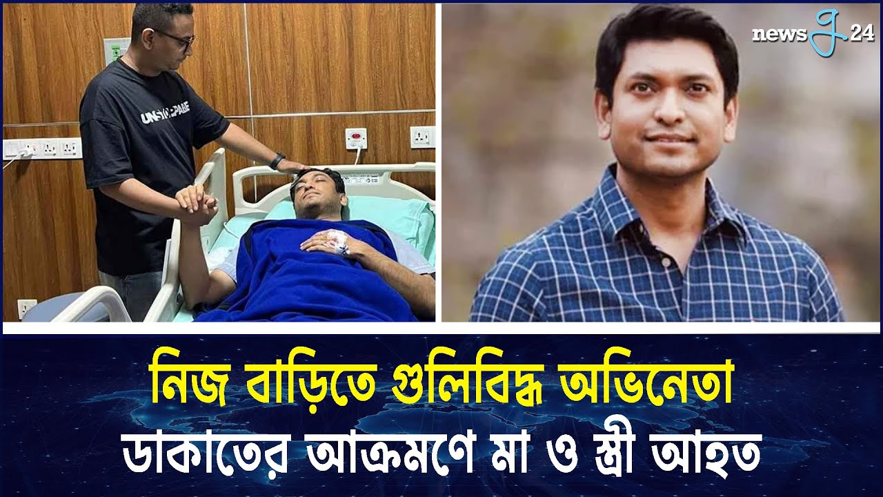 নিজ বাড়িতে গু/লি/বিদ্ধ অভিনেতা, ডাকাতের আক্রমণে মা ও স্ত্রী আ/হত ...