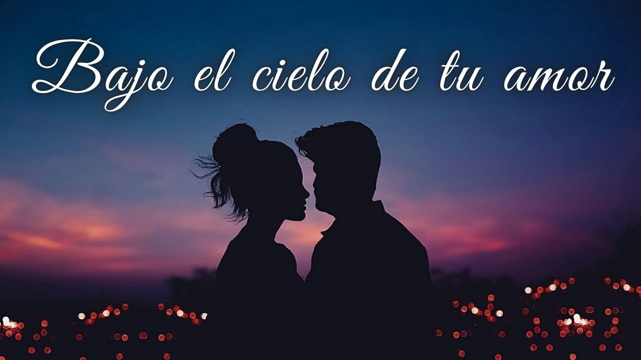 💖 Canción ROMÁNTICA para Dedicar a tu Pareja "Bajo el cielo de tu amor ...