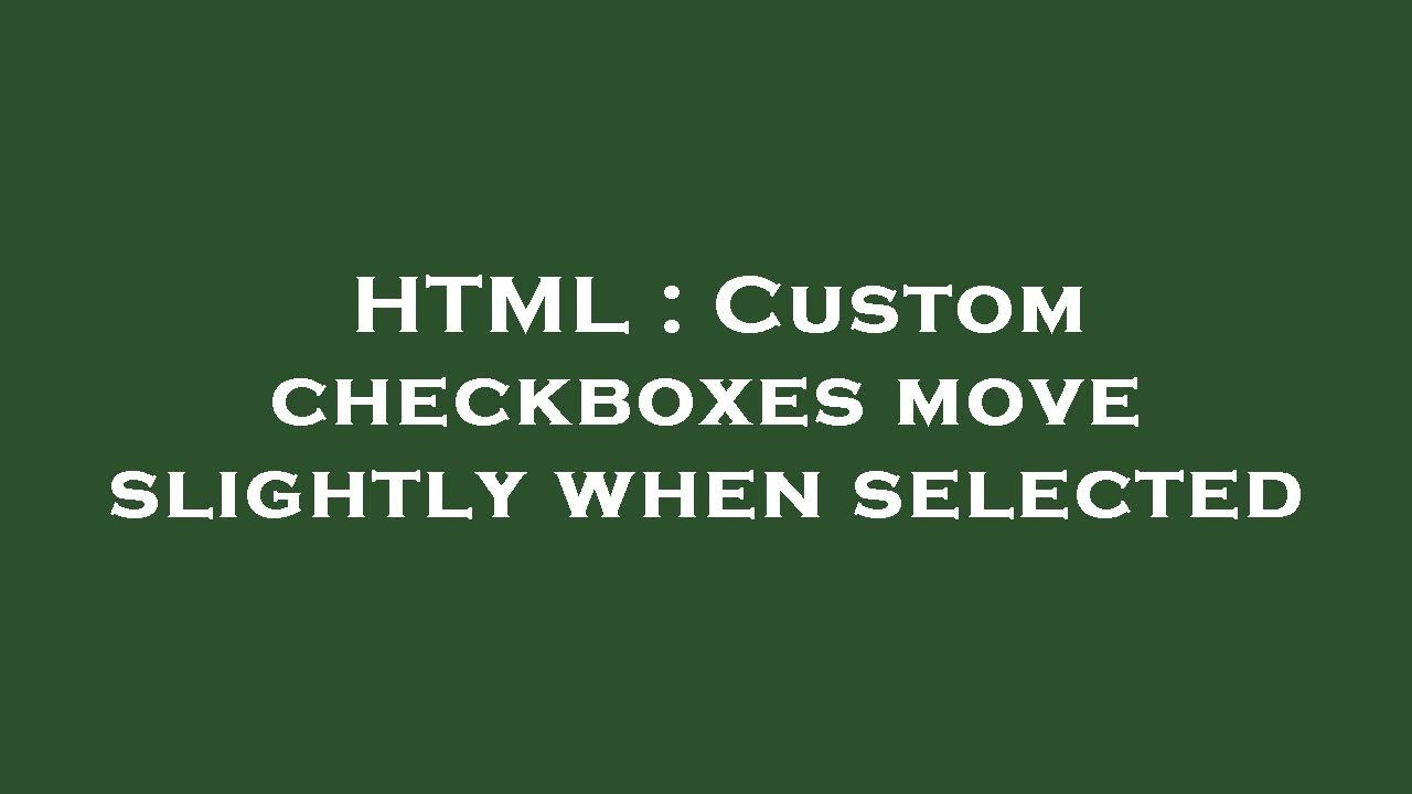 HTML : Custom checkboxes move slightly when selected - YouTube