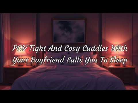 POV Tight And Cosy Cuddles With Your Boyfriend Lulls You To Sleep [Sleep Aid] ASMR #m4a #m4f # ...