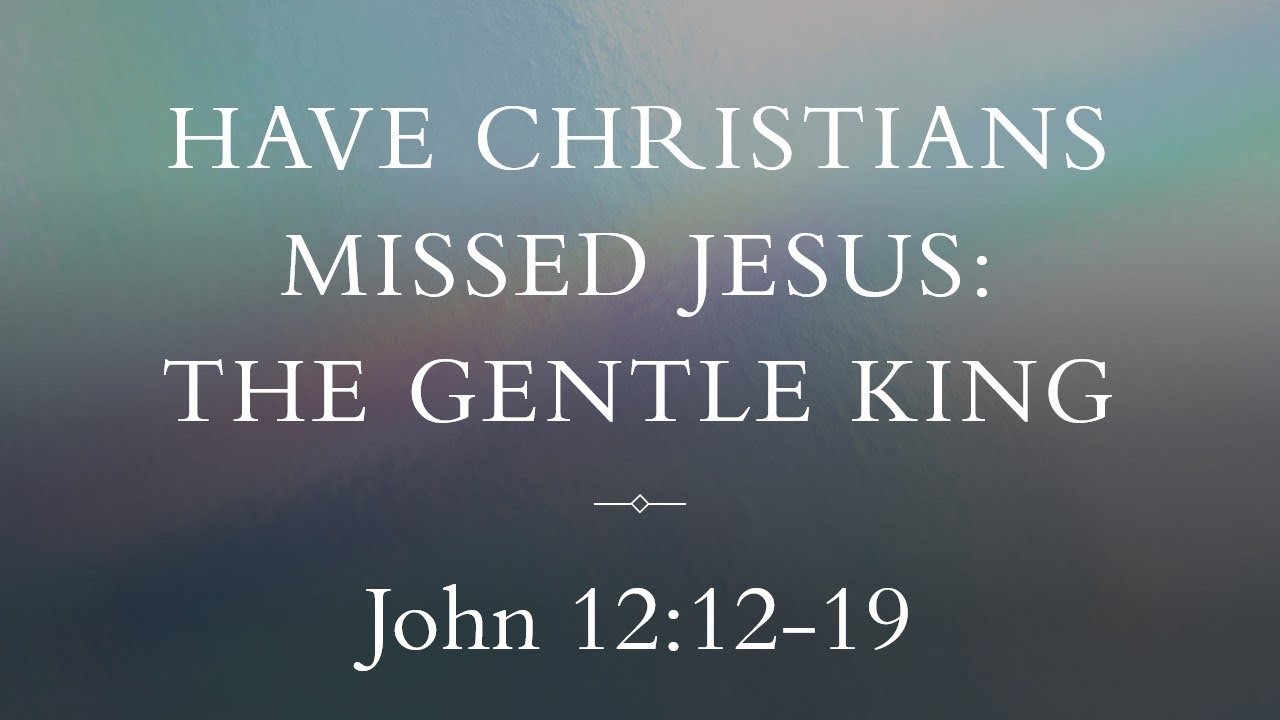 Have Christians Missed Jesus: The Gentle King, John 12: 12-19, Pastor ...