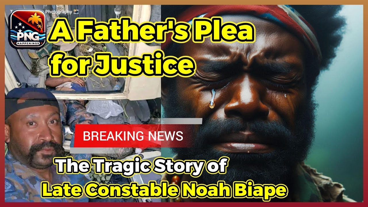 Justice for Constable Noah Biape: A Father's Plea for Answers | PNG ...