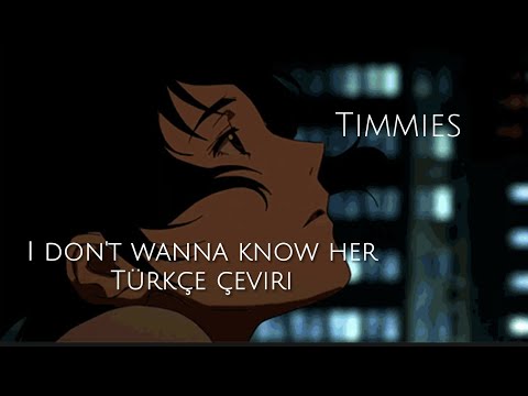 Timmies - I don't wanna know her Türkçe çeviri