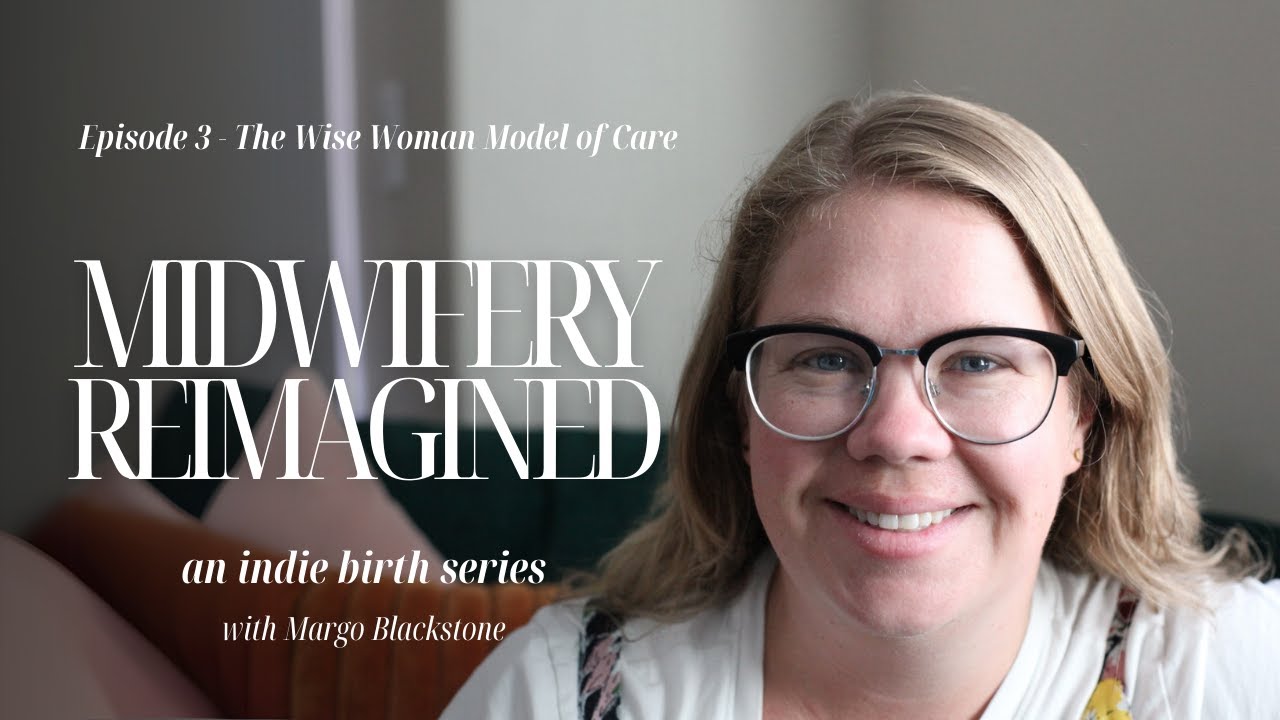 Midwifery Reimagined Episode 3 - The Wise Woman Model of Care - YouTube
