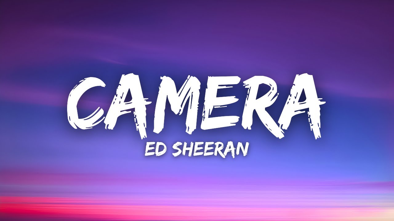 Ed Sheeran - Camera (Lyrics) - YouTube