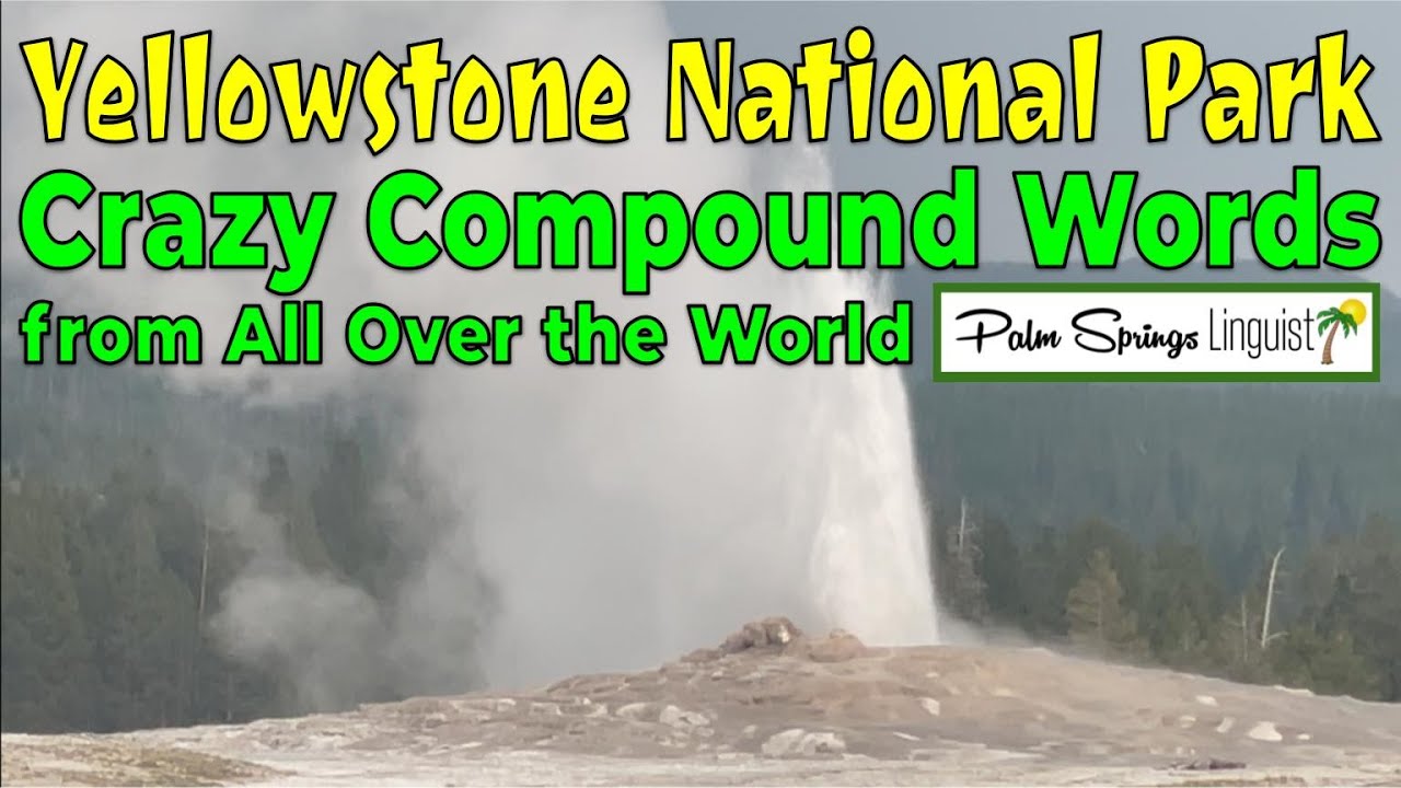 Crazy Compound Words from All Over the World (Yellowstone National Park ...
