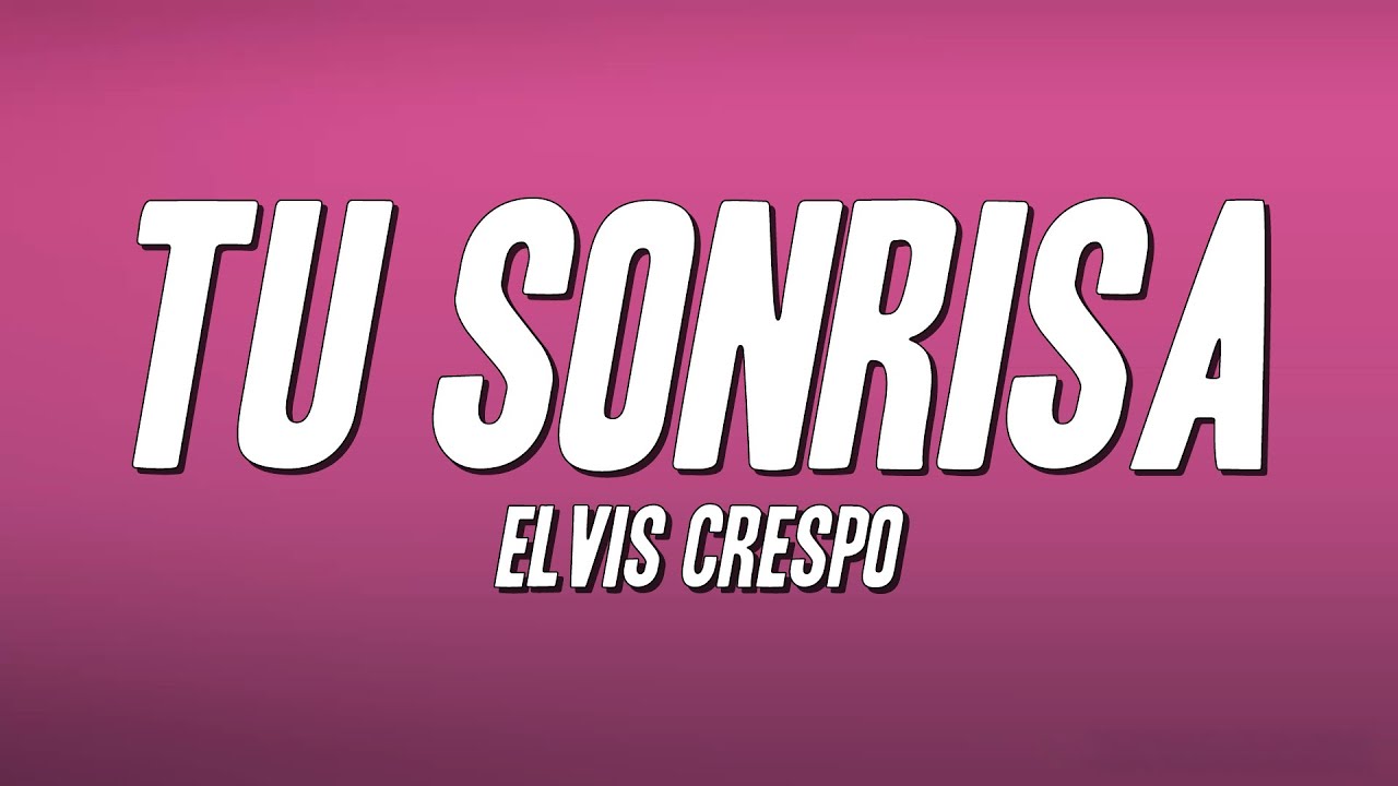 Elvis Crespo - Tu Sonrisa (Letra) - YouTube