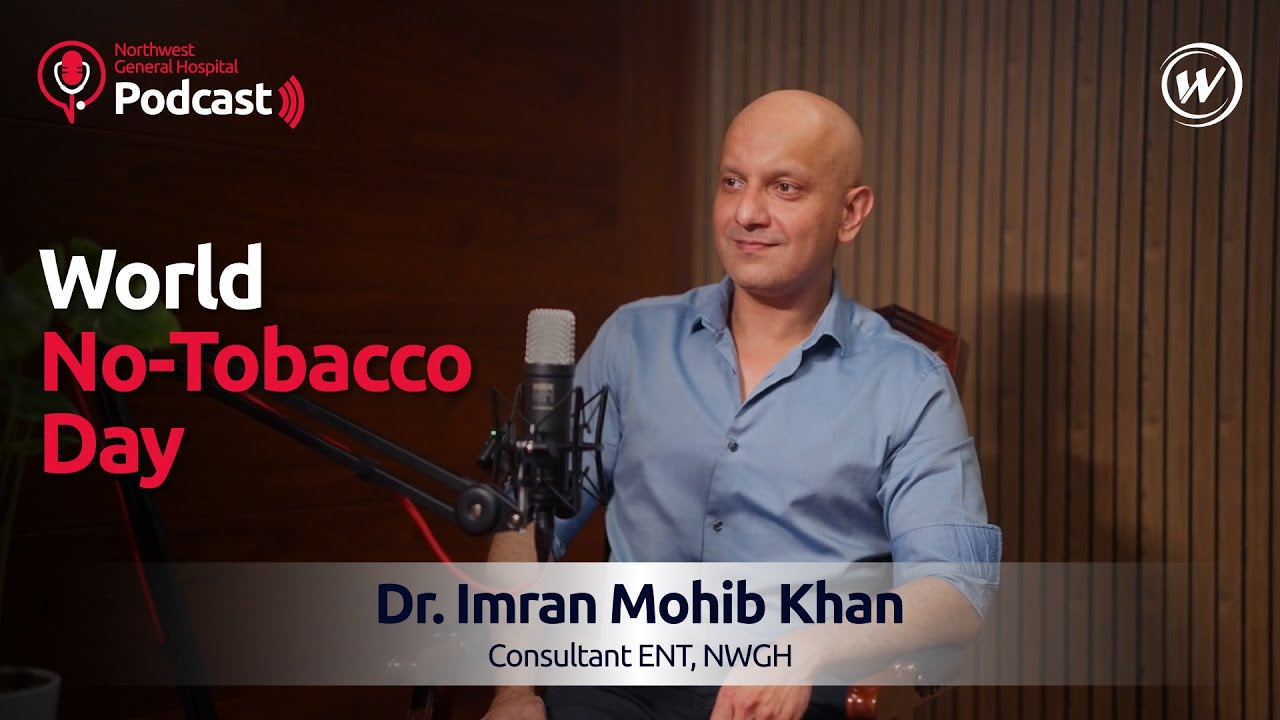 World No-Tobacco Day | NWGH Pocast Series - Ep. 07 | Ft. Dr. Imran ...