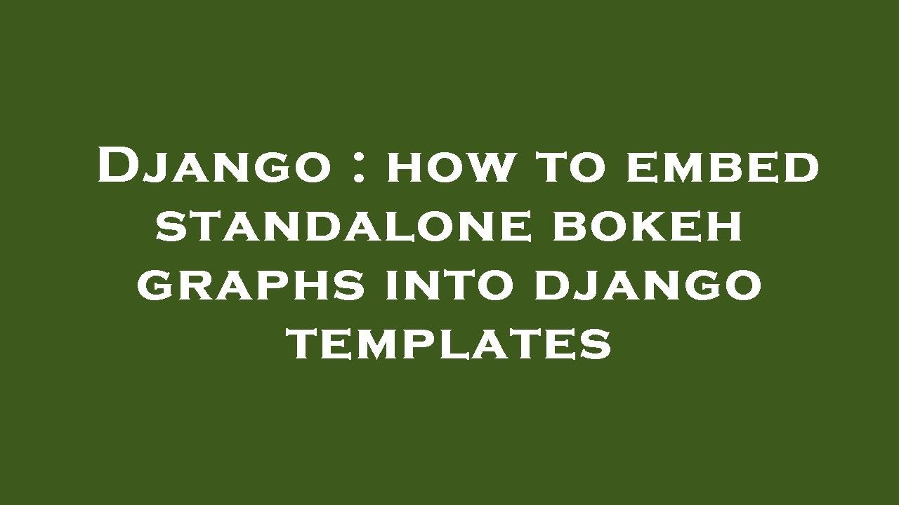 Django How To Embed Standalone Bokeh Graphs Into Django Templates Youtube
