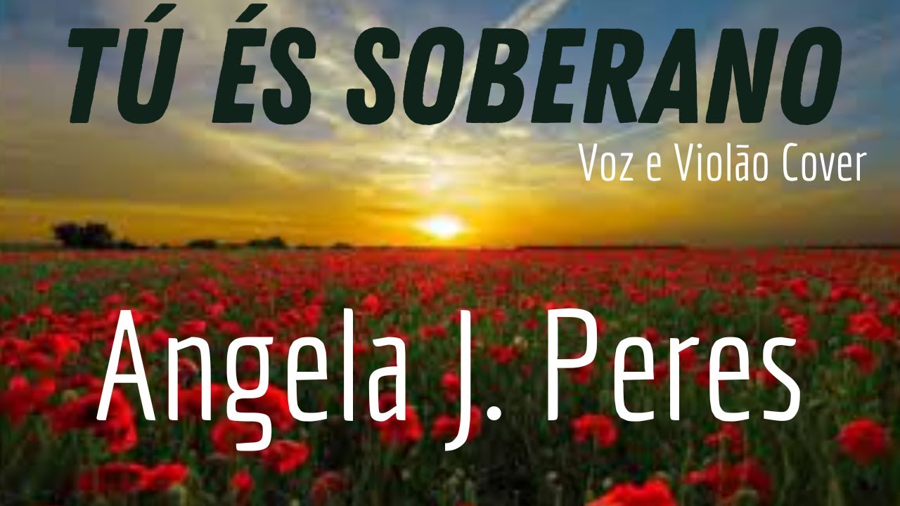TU ÉS SOBERANO - Angela J Peres [Voz e Violão Cover] - YouTube
