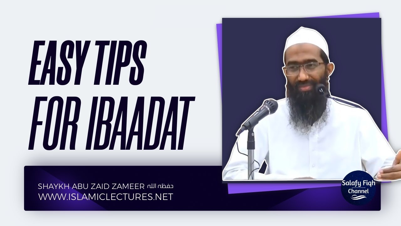 Easy Tips for ibaadat | Shaykh Abu Zaid Zameer حفظہ اللہ - YouTube