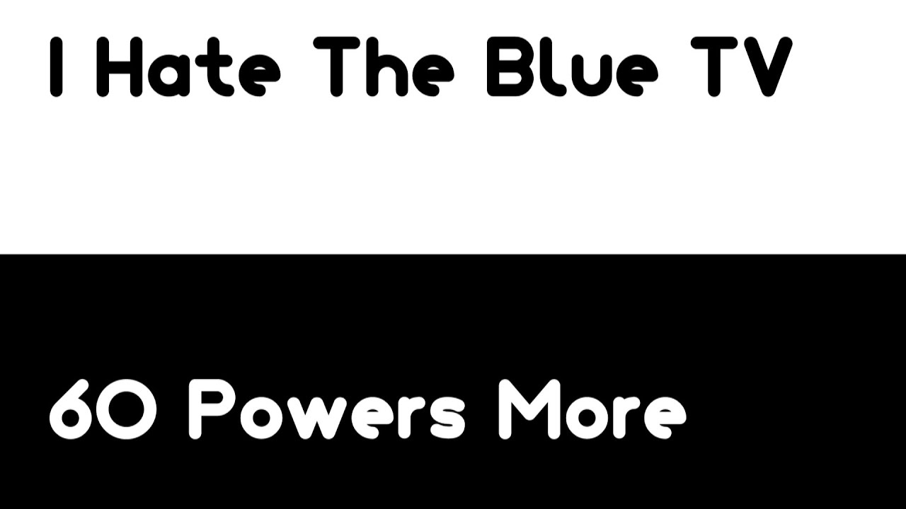 I Hate Blue TV 60 Powers More! - YouTube