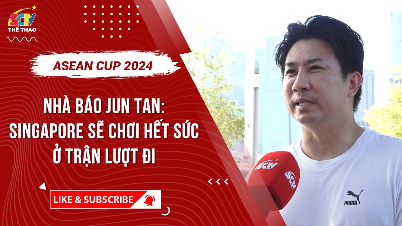 NHÀ BÁO JUN TAN: SINGAPORE SẼ CHƠI HẾT SỨC Ở TRẬN LƯỢT ĐI || SCTV THỂ THAO - YouTube