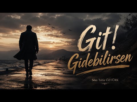 Git! Gidebilirsen Söz: Tahir ÖZTÜRK-Duygusal Hüzünlü Şarkı Sözleri 