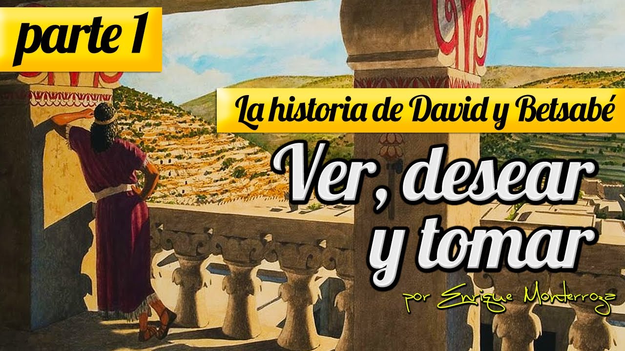 Ver, desear y tomar │ Parte 1 de 2 │ La Historia de David y Betsabé ...