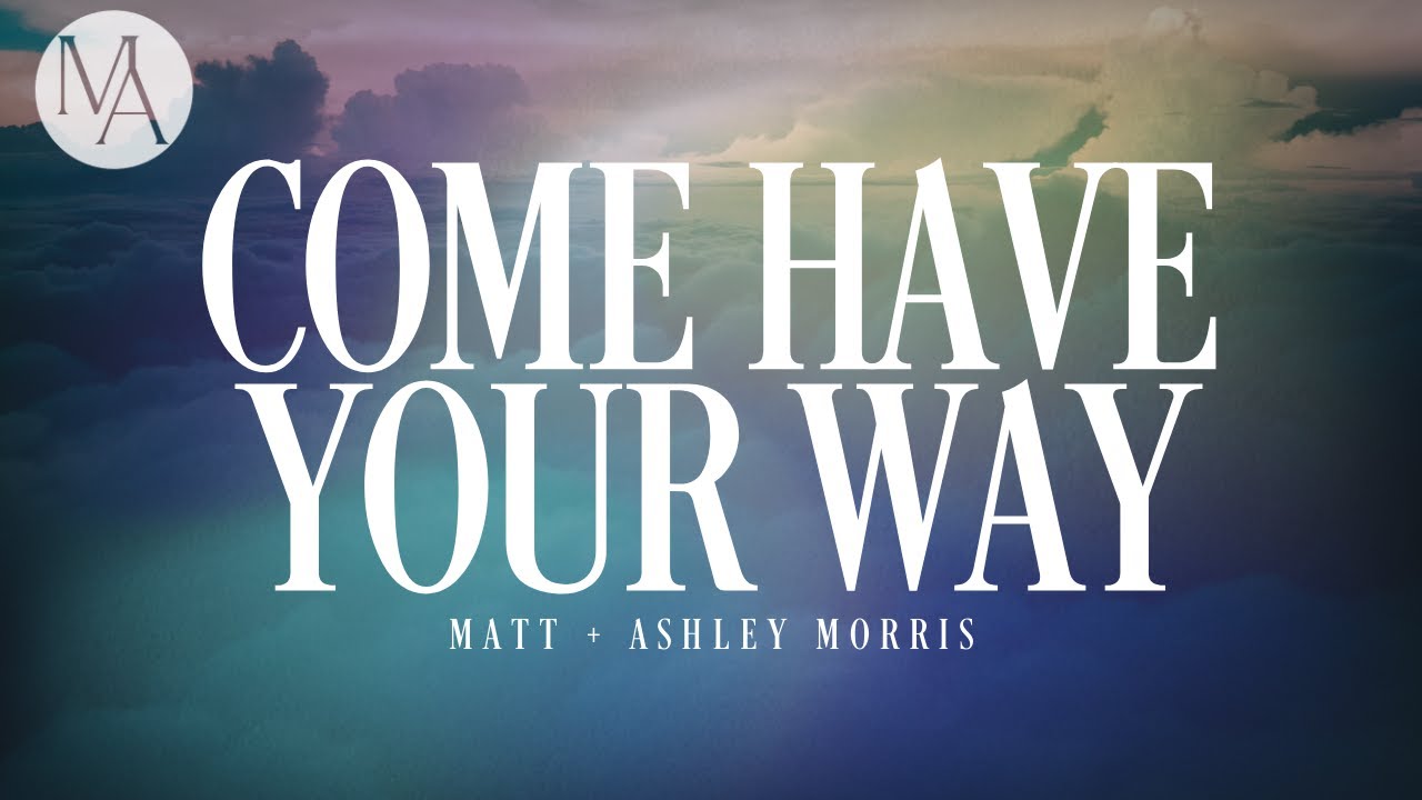 Come Have Your Way - Matt Morris, Ashley Morris (Official Lyric Video ...