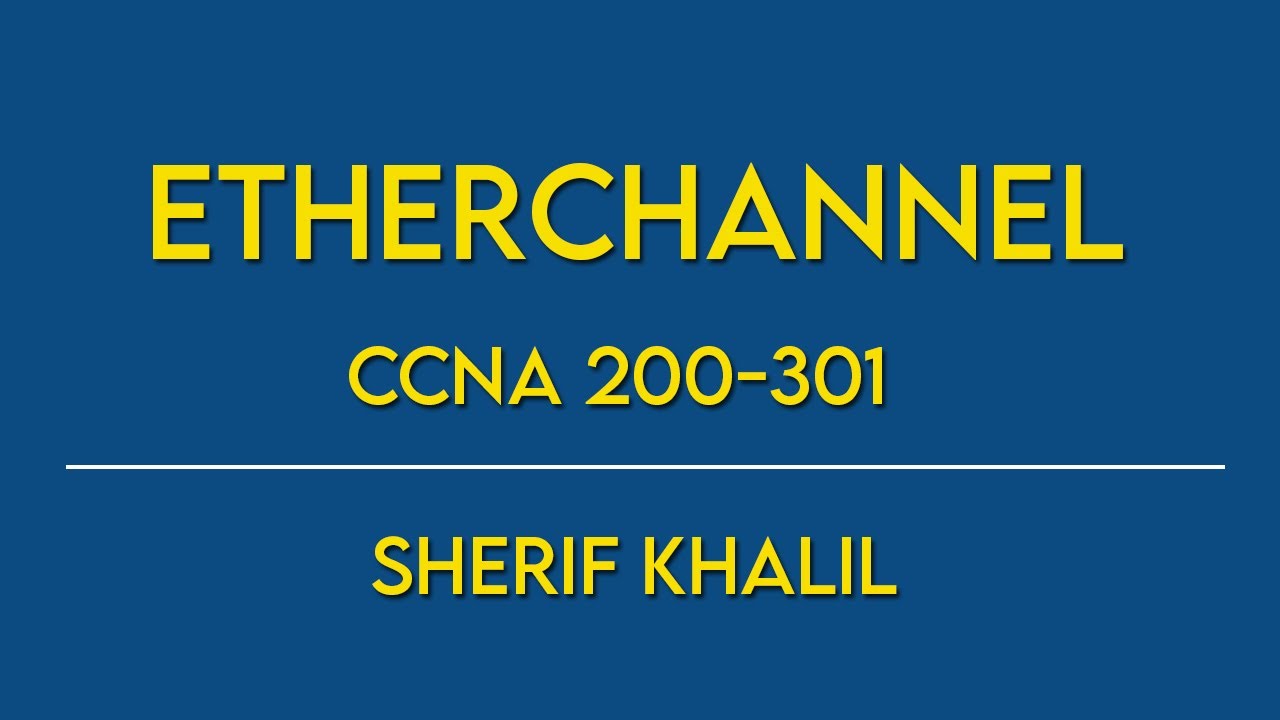 CCNA 200-301 | Eng . Sherif Khalil | EtherChannel - YouTube