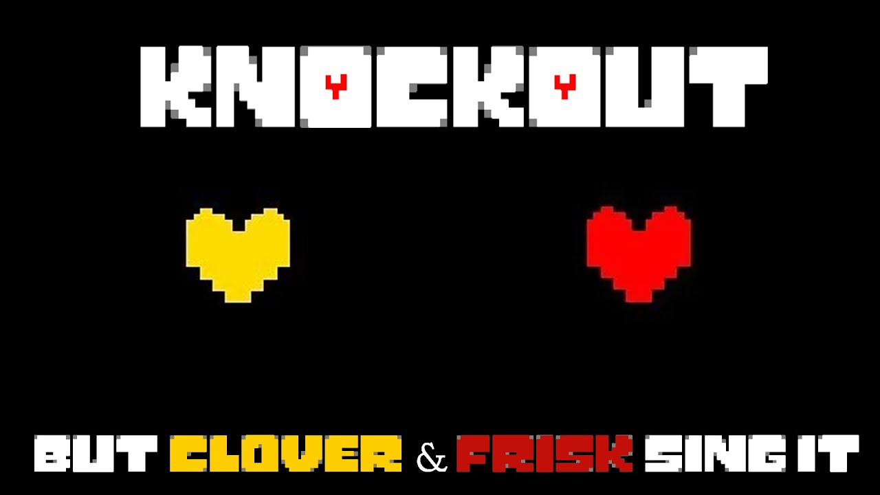 Knockout but Clover & Frisk sing it
