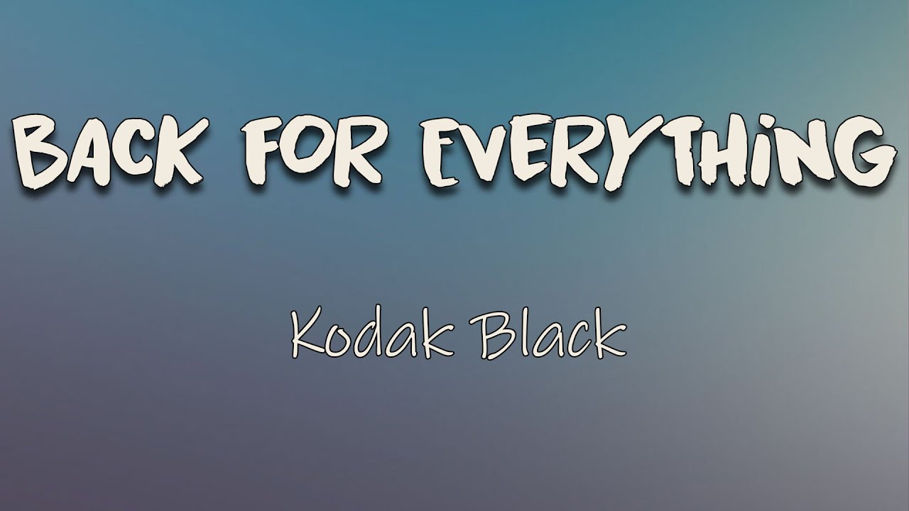 Kodak Black - Back For Everything (Lyrics) | forty goin' off, don't ...