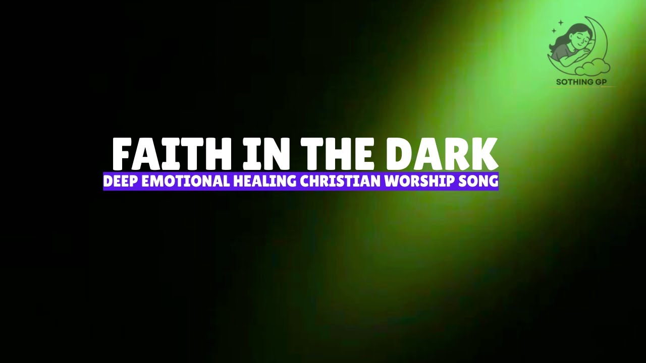 Faith In The Dark / DEEP EMOTIONAL HEALING CHRISTIAN WORSHIP SONG - YouTube