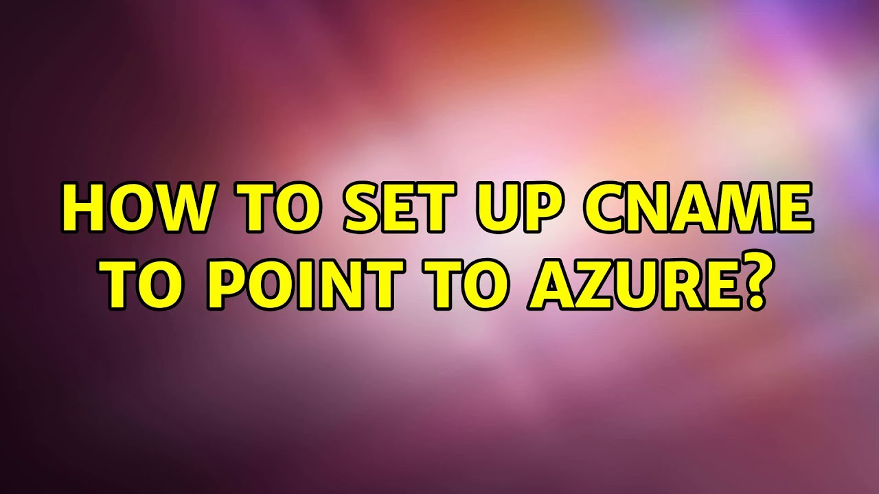 How to set up CNAME to point to Azure? (2 Solutions!!) - YouTube