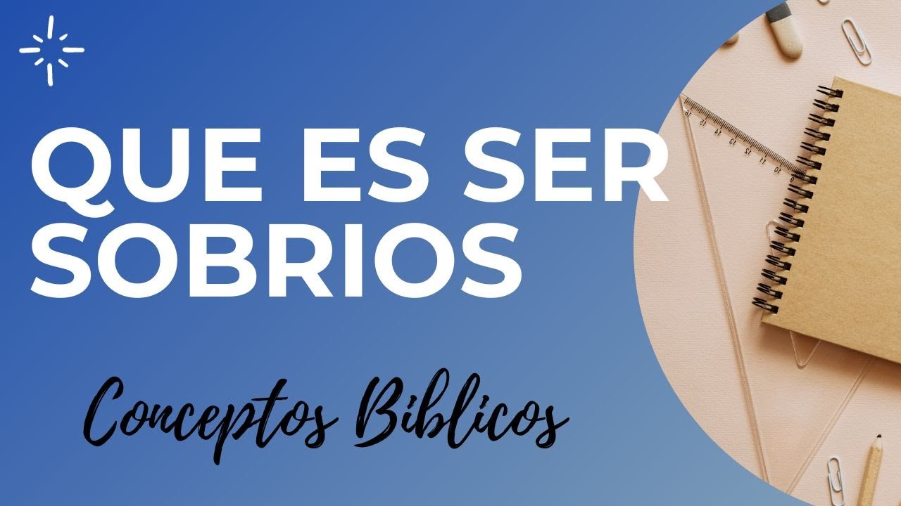 QUE SIGNIFICA LA PALABRA SOBRIO EN LA BIBLIA ? - Conceptos y Terminos ...