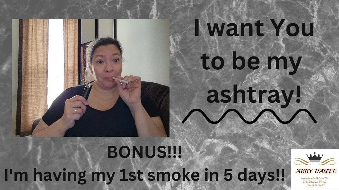 I Want You To Be My Ashtray!! - YouTube