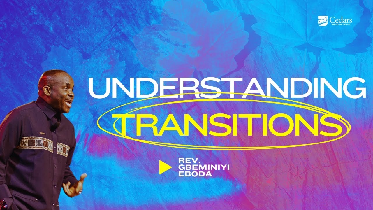 Understanding Transitions | Rev. Gbeminiyi Eboda | Sunday, 18th August, 2024 - YouTube