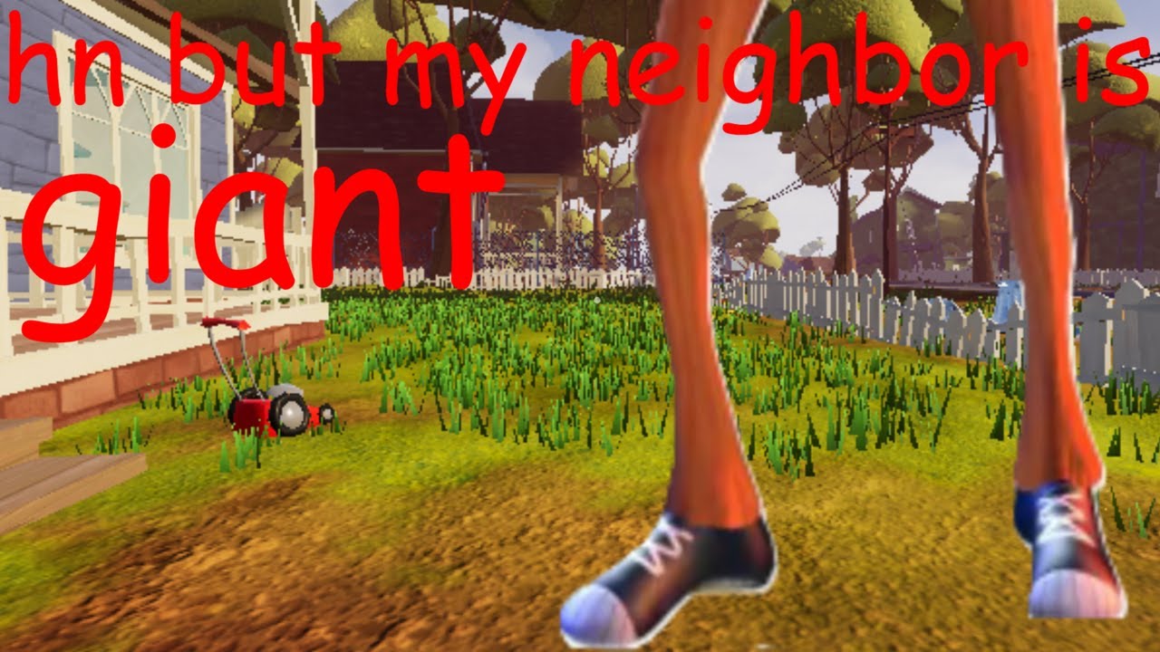 Hello Neighbor but my neighbor is a giant mod giant neighbor - YouTube
