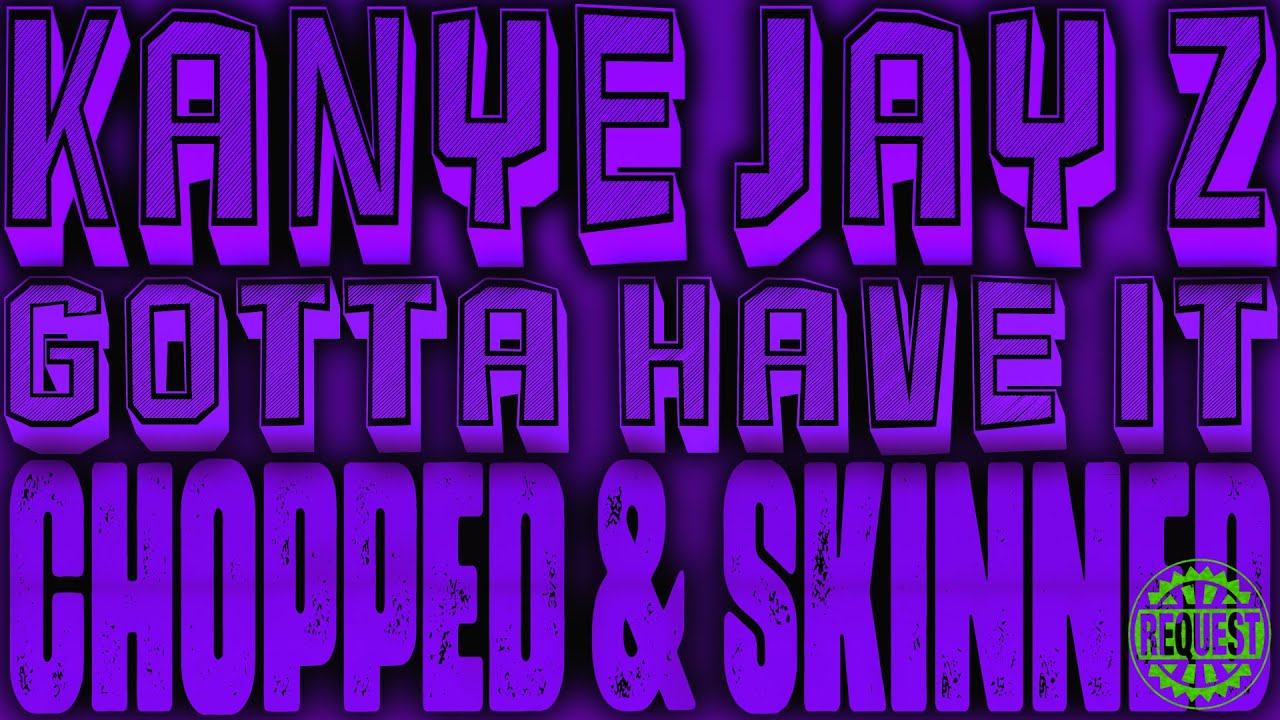 Kanye West & Jay-z - Gotta Have It [Requested Chopped & Skinned Remix ...