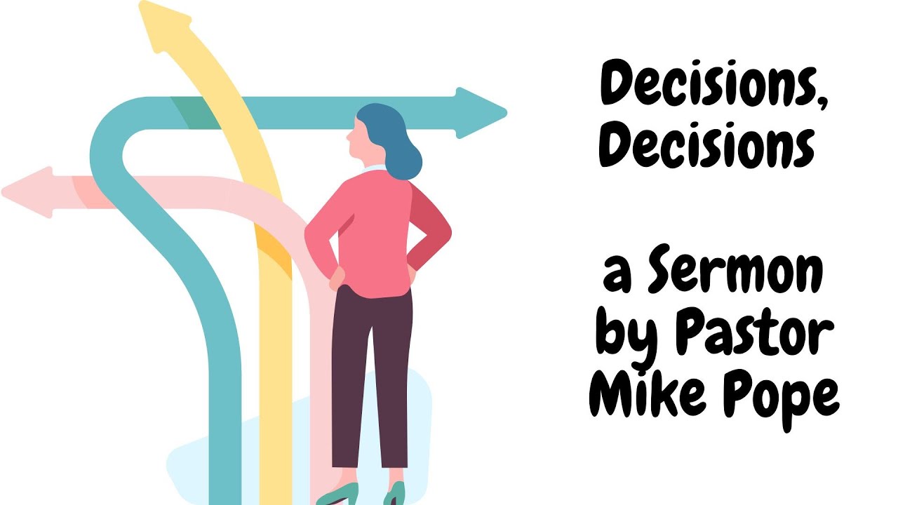 Decisions, Decisions a Sermon by Pastor Mike Pope - YouTube