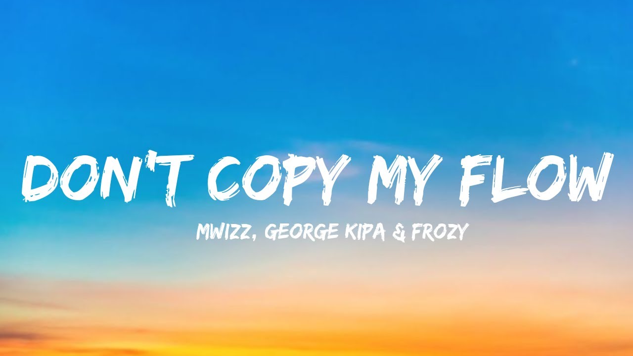 Mwizz, George kipa & Frozy - Don't Copy My Flow (Lyrics) | Je ne sais ...