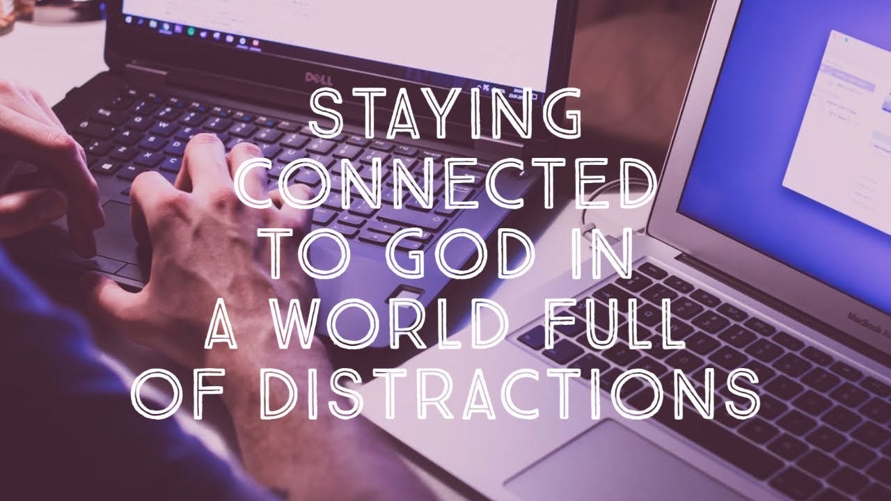 Staying Connected To God In A World Full Of Distractions YouTube