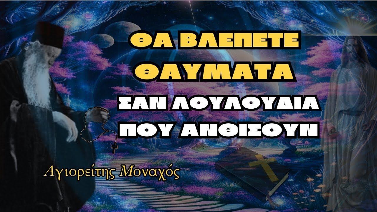 Τα Θαύματα που θα δείτε θα ανθίζουν σαν λουλούδια - Αγιορείτης Μοναχός ...