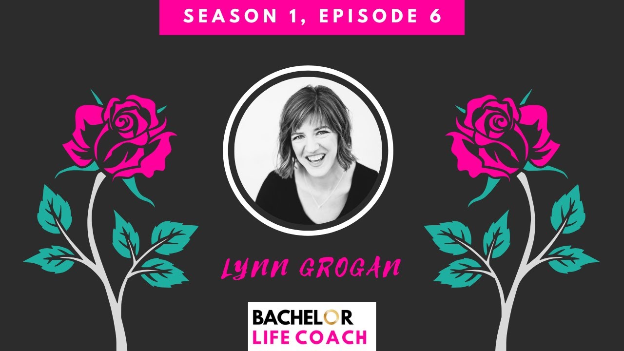 The Bachelor Life Coach Podcast Se 1, Ep 6 with Lynn Grogan - YouTube