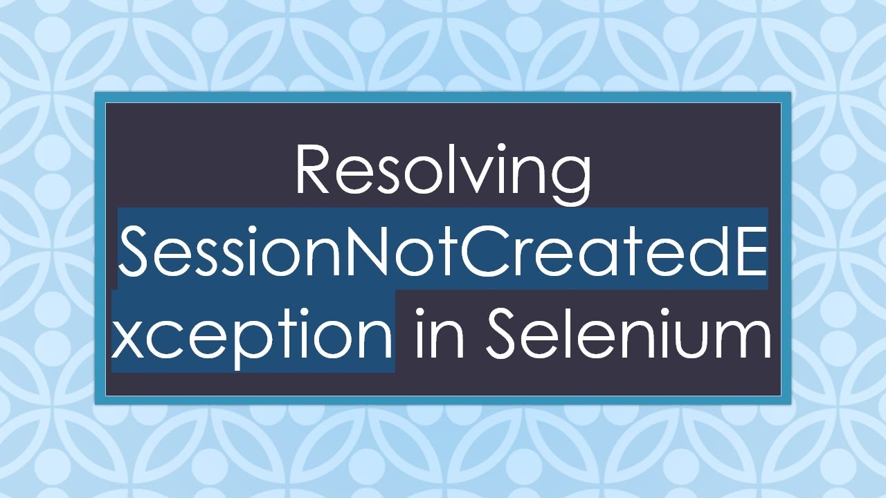 Resolving SessionNotCreatedException in Selenium - YouTube