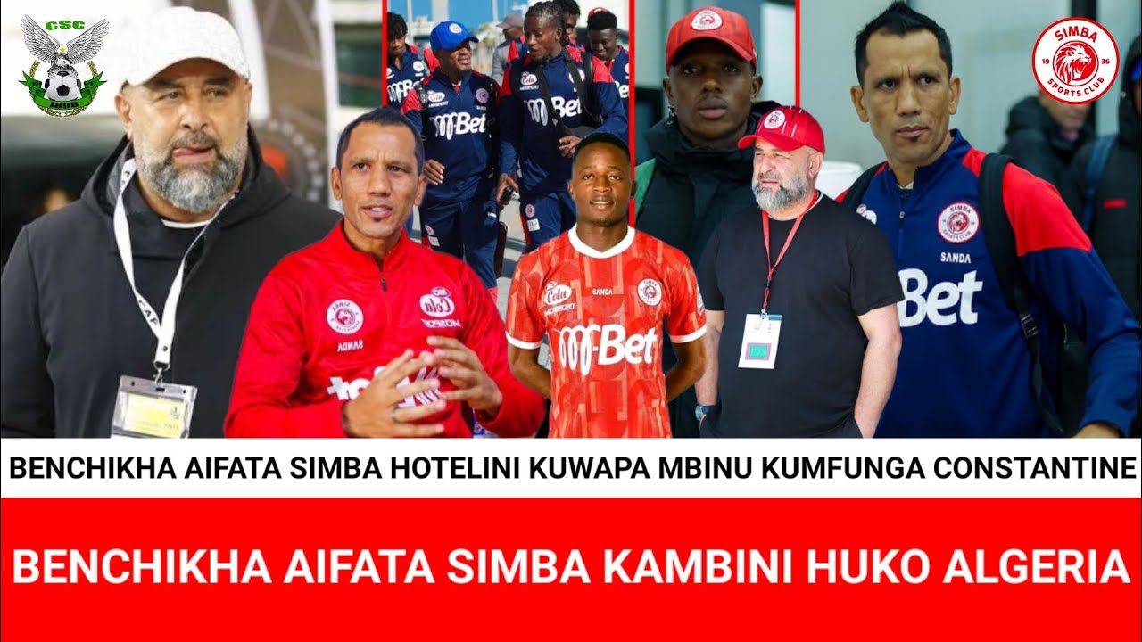 KUTOKA ALGERIA BENCHIKHA AIFATA SIMBA KAMBINI WALIPO FIKIA WACHEZAJI ...